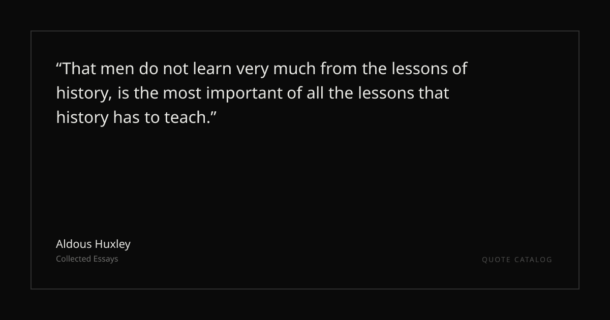 "That men do not learn very much from the lessons of history ...