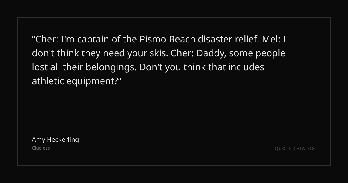 "Cher: I'm captain of the Pismo Beach disaster relief. Mel: I..." — Amy ...