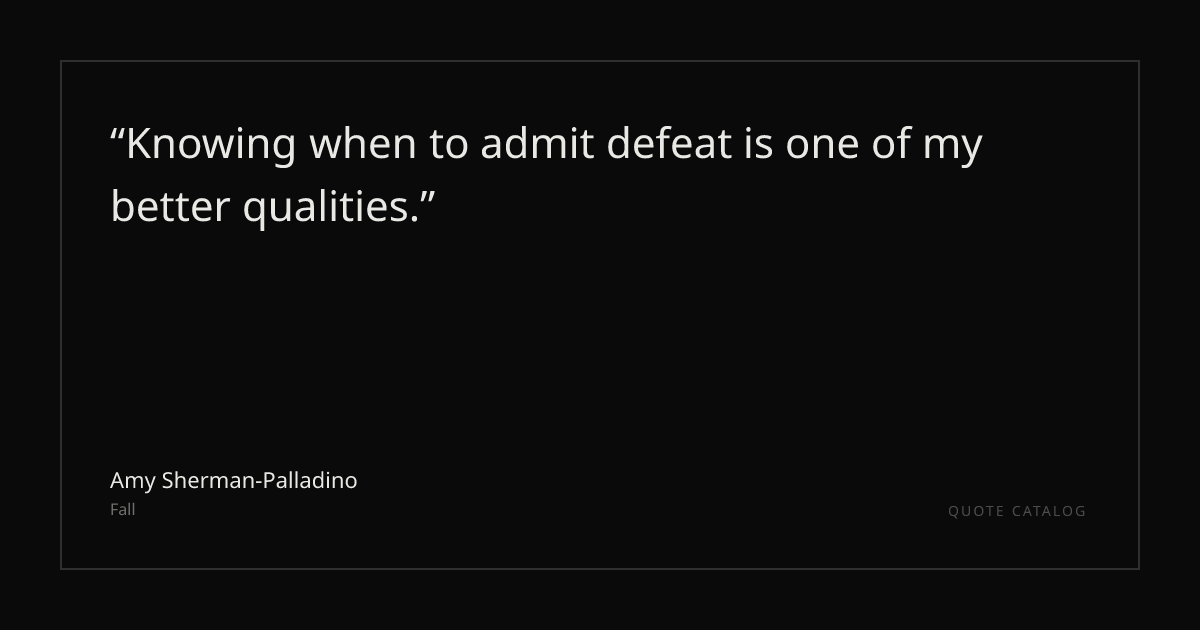 "Knowing when to admit defeat is one of my better qualities." — Amy ...