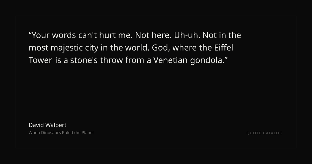 "Your words can't hurt me. Not here. Uh-uh. Not in the most m ...