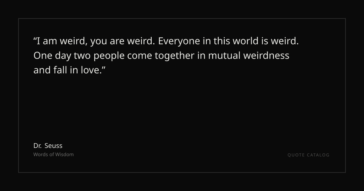 "I am weird, you are weird. Everyone in this world is weird...." — Dr ...