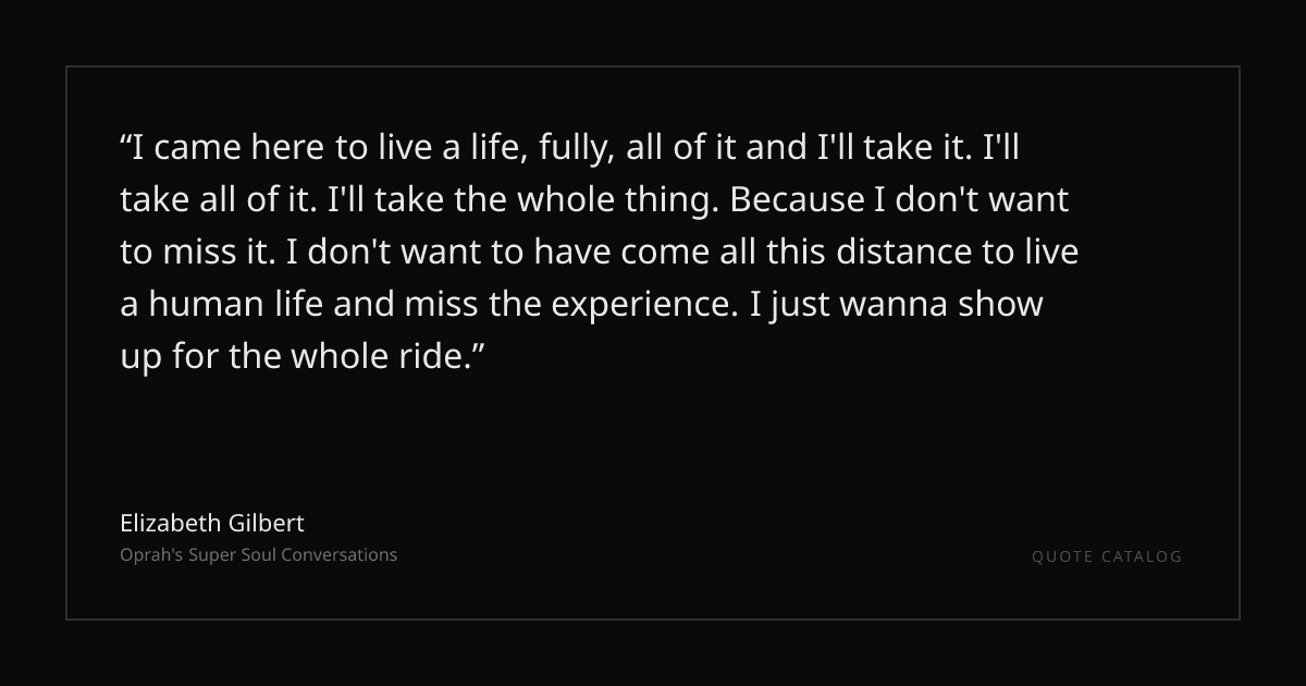 "I came here to live a life, fully, all of it and I'll take i ...
