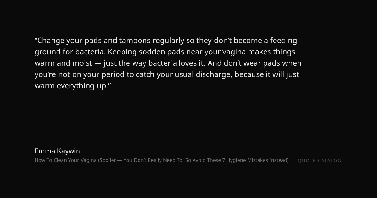 "Change your pads and tampons regularly so they don’t become..." — Emma ...