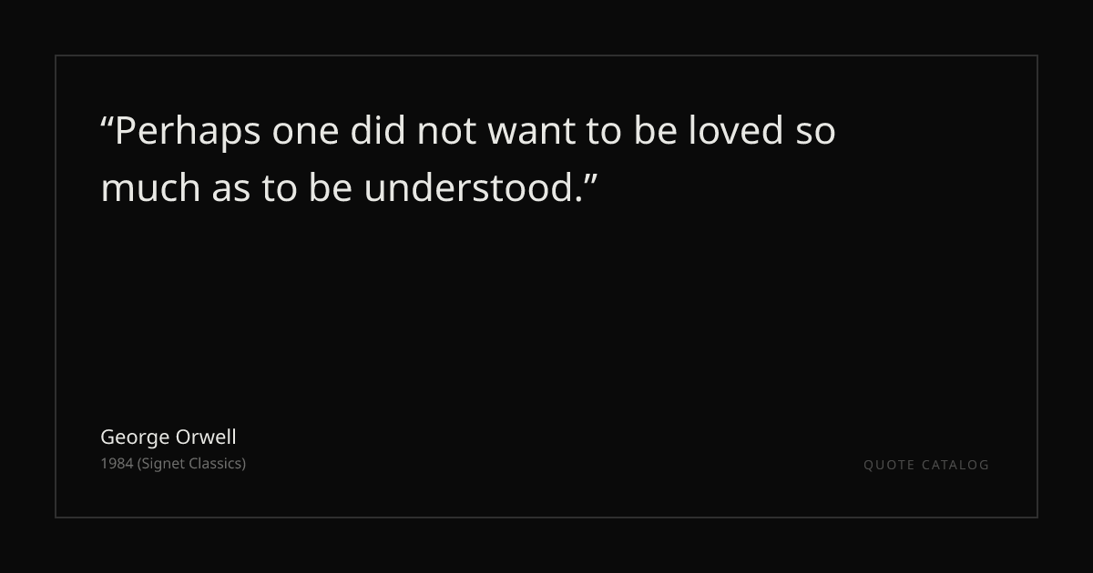 "Perhaps one did not want to be loved so much as to be unders ...