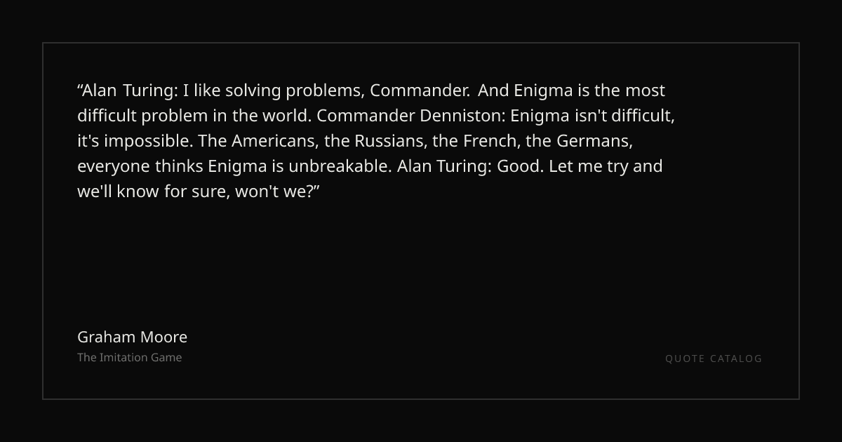 "Alan Turing: I like solving problems, Commander. And Enigma ...