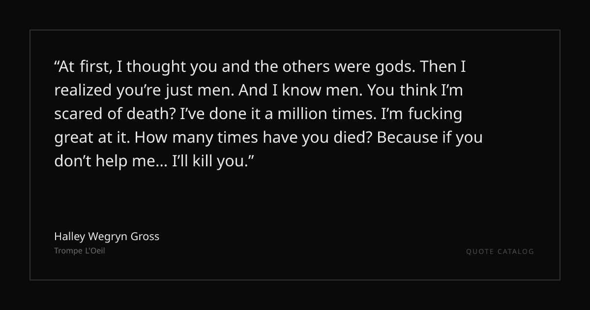 "At first, I thought you and the others were gods. Then I rea ...