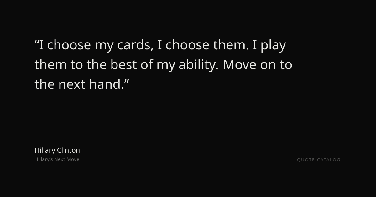 "I choose my cards, I choose them. I play them to the best of ...