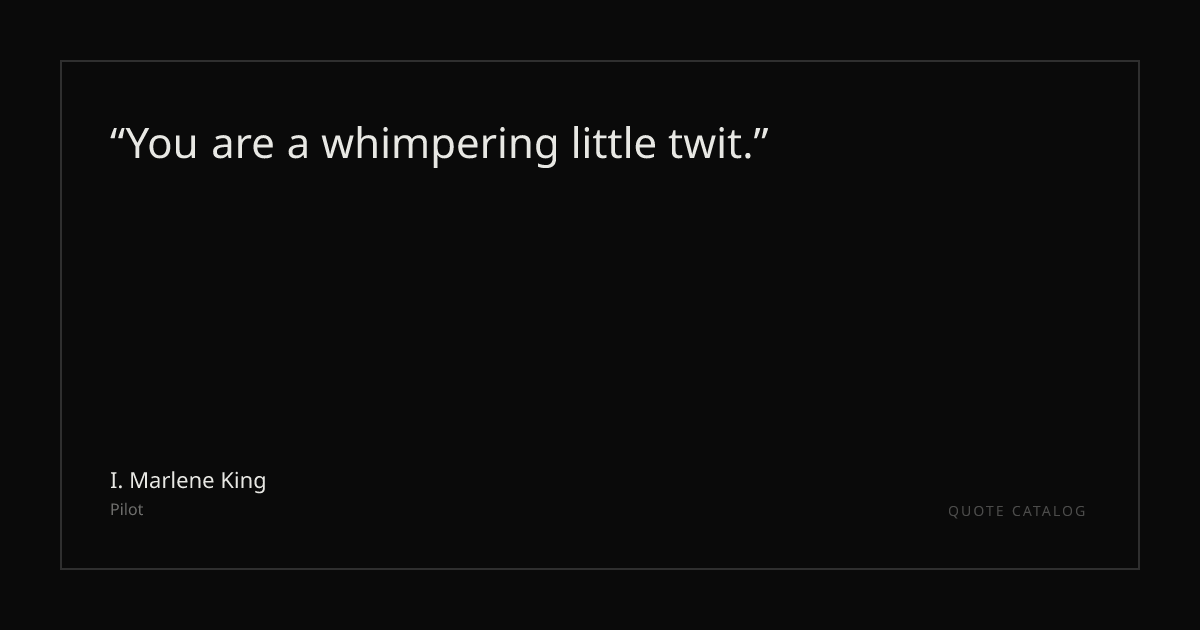 "You are a whimpering little twit." — I. Marlene King | Quote Catalog