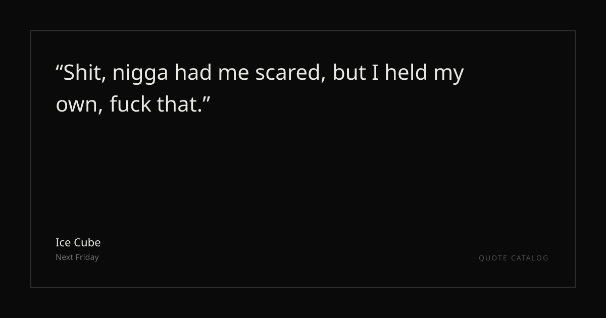 "Shit, nigga had me scared, but I held my own, fuck that." — Ice Cube ...