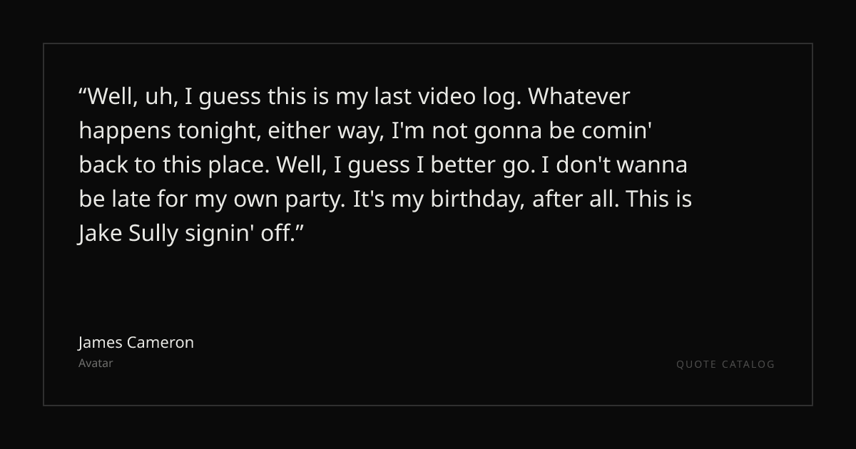 "Well, uh, I guess this is my last video log. Whatever happen ...