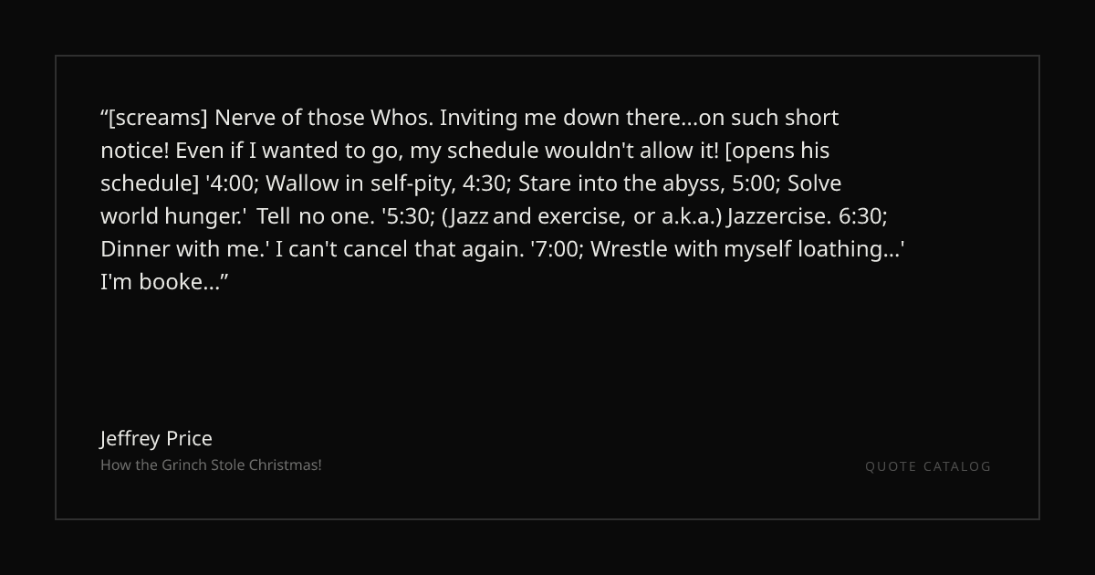 "[screams] Nerve of those Whos. Inviting me down there...on s ...