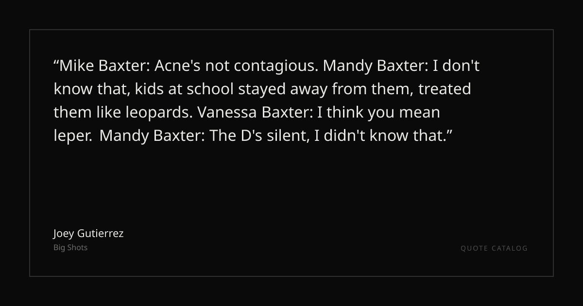 "Mike Baxter: Acne's not contagious. Mandy Baxter: I don't kn ...