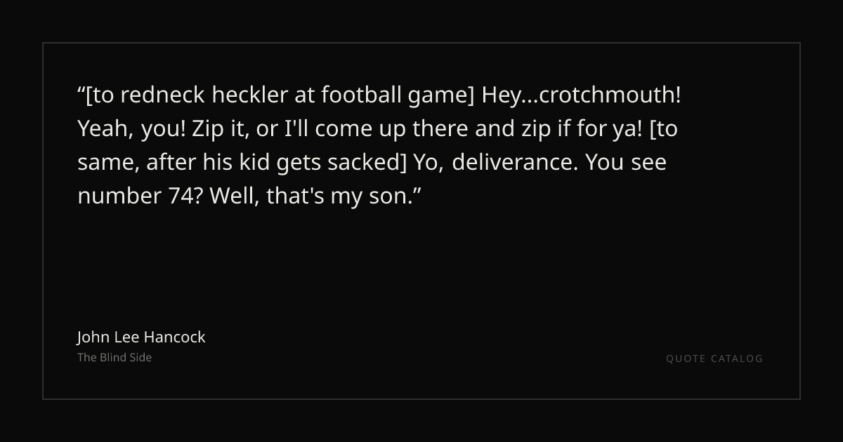 "[to redneck heckler at football game] Hey...crotchmouth! Yea ...