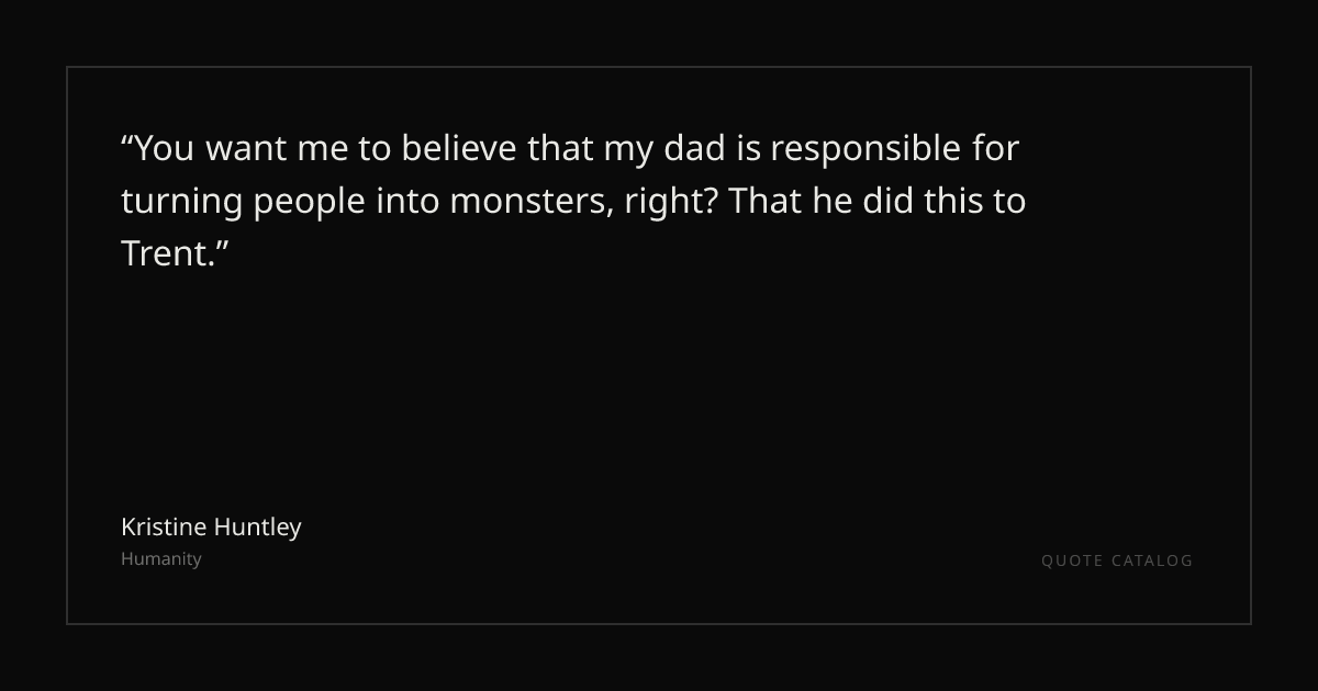 "You want me to believe that my dad is responsible for turnin ...