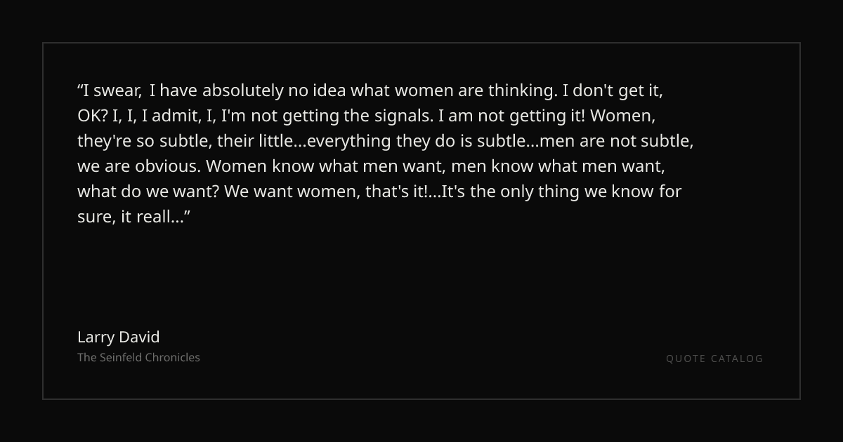 "I swear, I have absolutely no idea what women are thinking ...