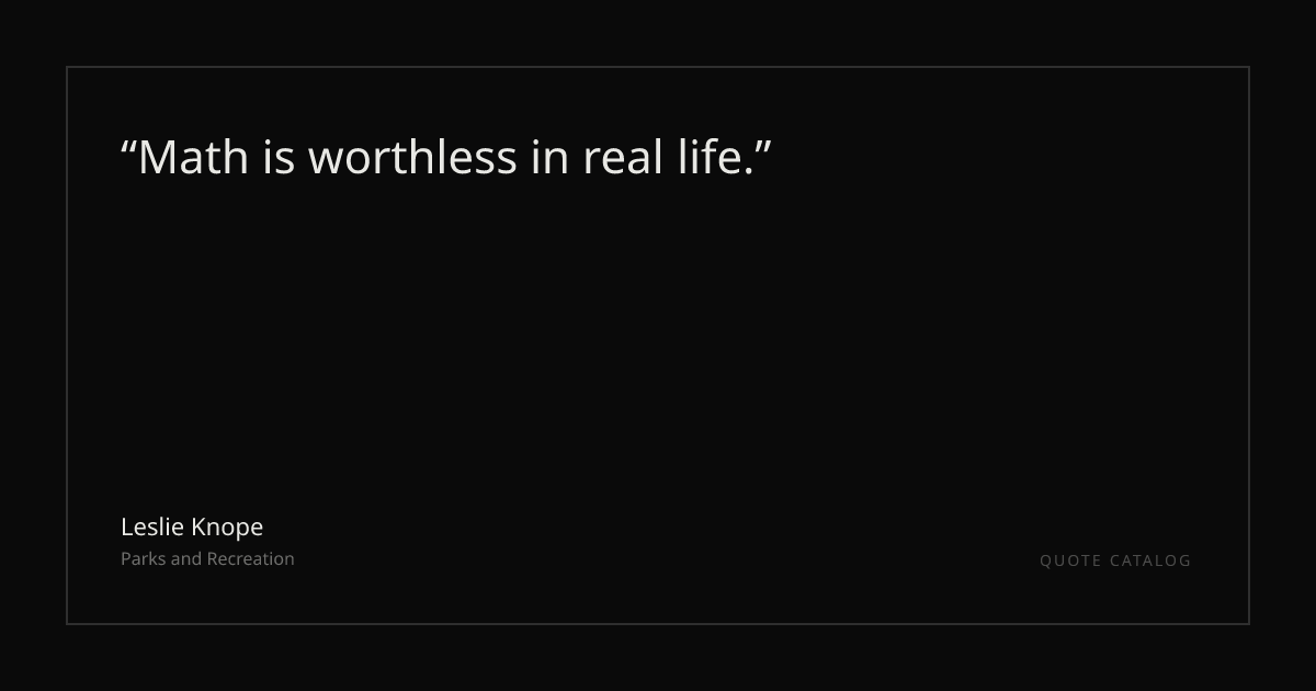 "Math is worthless in real life." — Leslie Knope | Quote Catalog