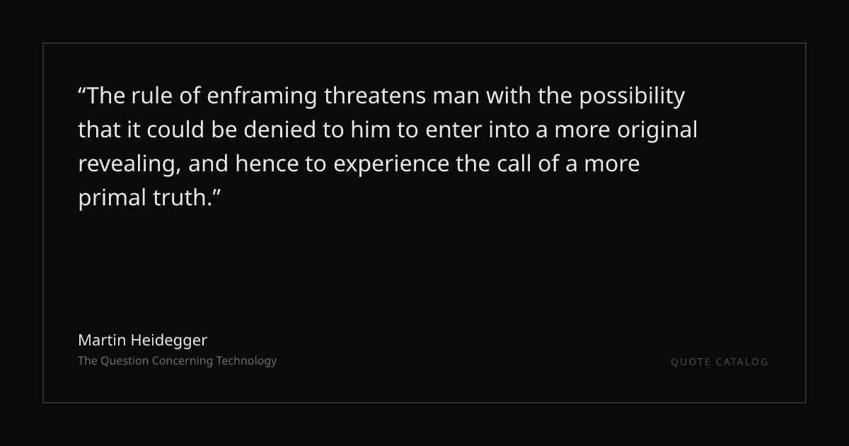 "The rule of enframing threatens man with the possibility tha ...