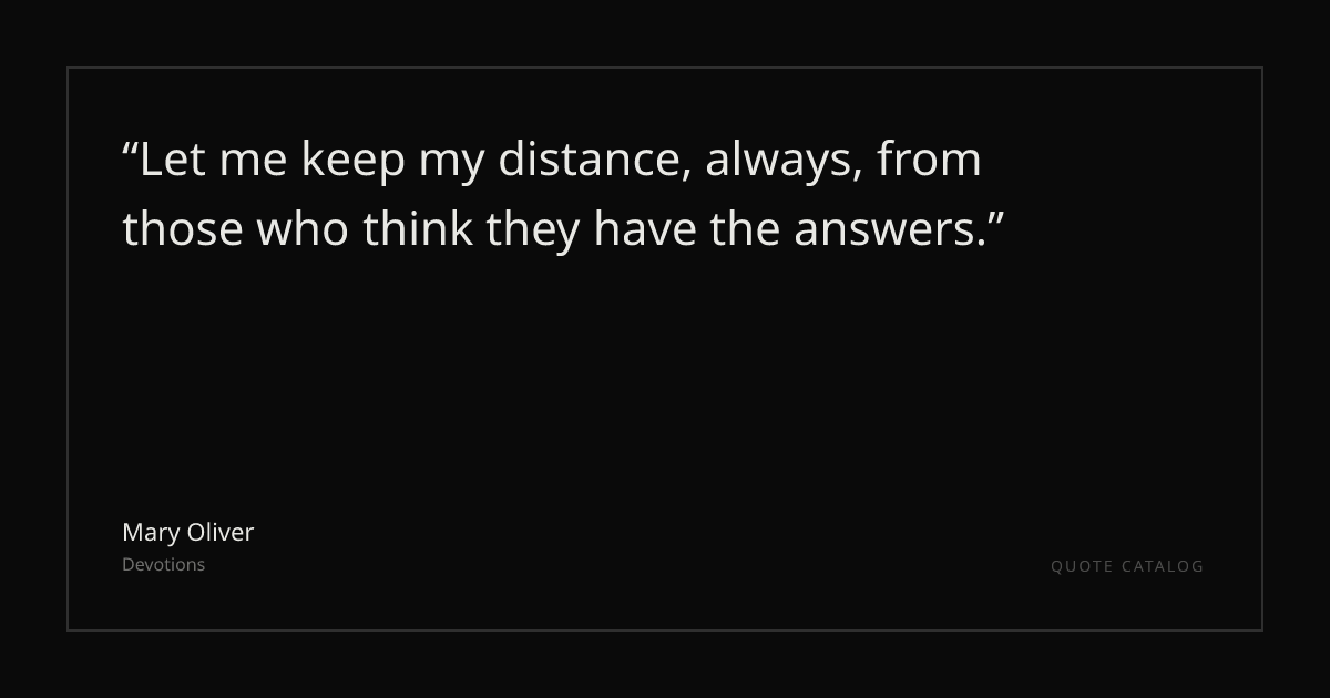 "Let me keep my distance, always, from those who think they h ...