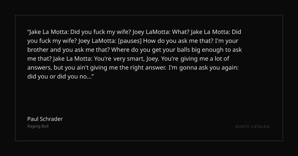 "Jake La Motta: Did you fuck my wife? Joey LaMotta: What? Jak ...
