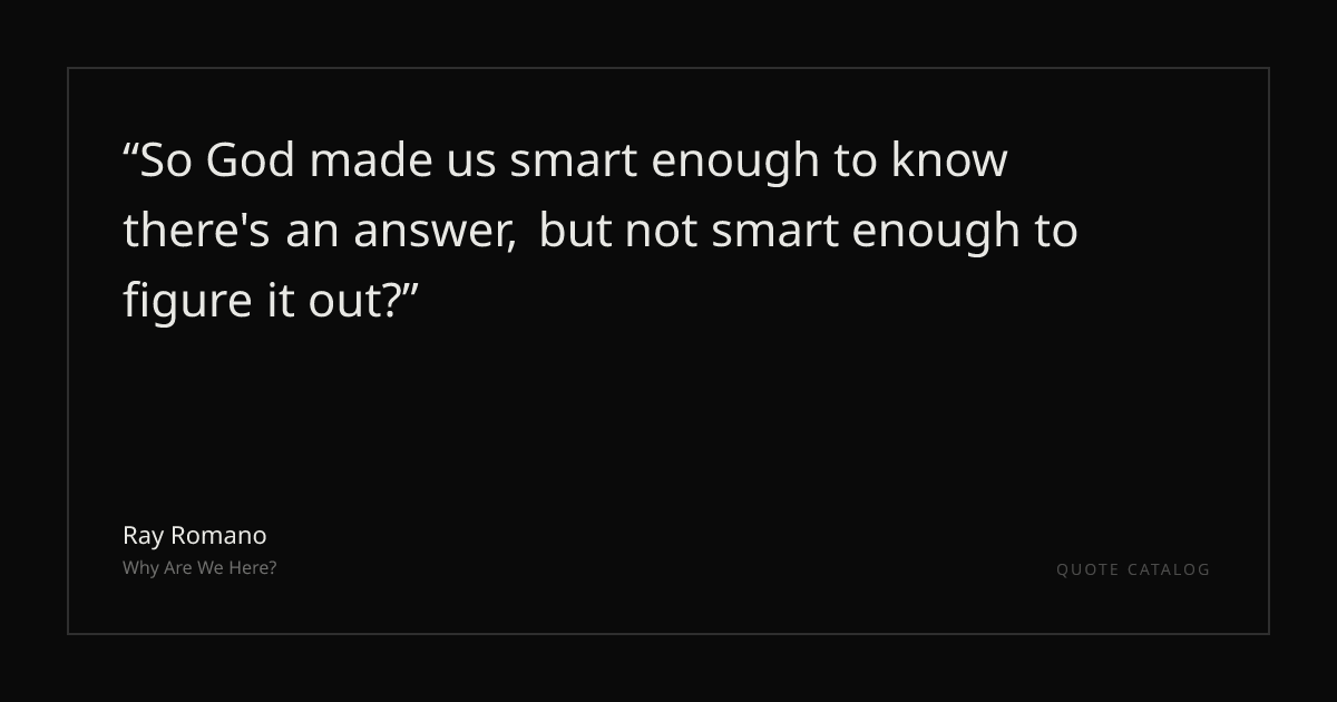 "So God made us smart enough to know there's an answer, but n..." — Ray ...