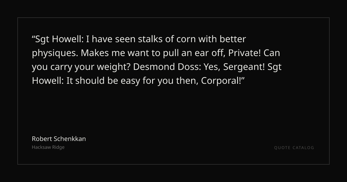 "Sgt Howell: I have seen stalks of corn with better physiques ...