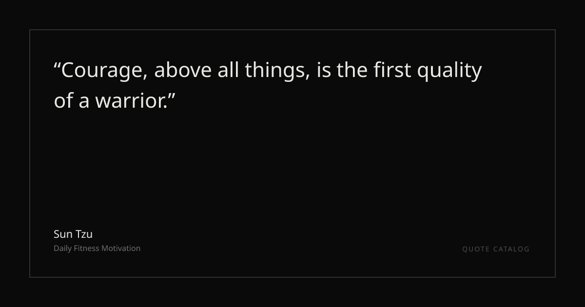 "Courage, above all things, is the first quality of a warrior..." — Sun ...