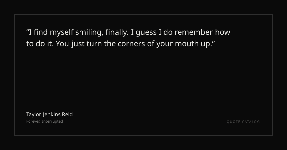 "I find myself smiling, finally. I guess I do remember how to ...