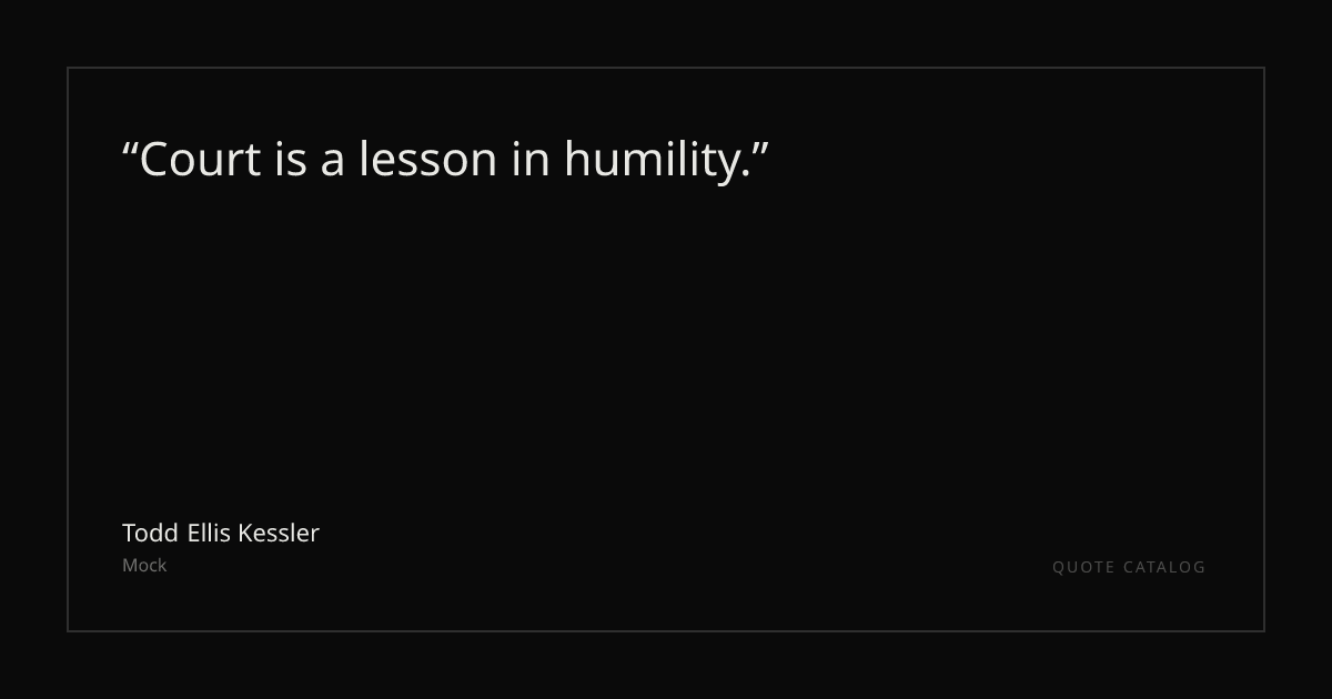 "Court is a lesson in humility." — Todd Ellis Kessler | Quote Catalog