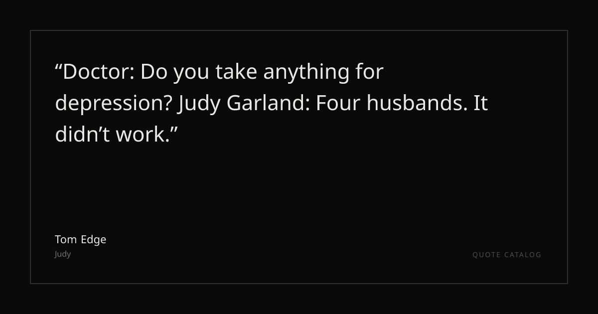 "Doctor: Do you take anything for depression? Judy Garland: F..." — Tom ...