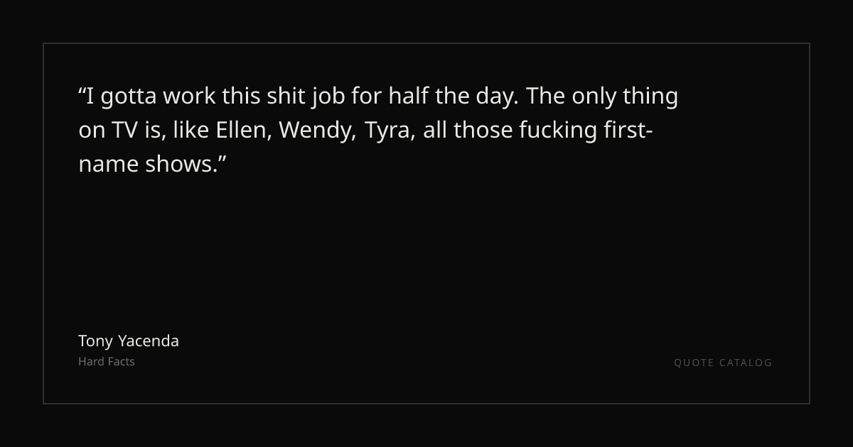 "I gotta work this shit job for half the day. The only thing..." — Tony ...
