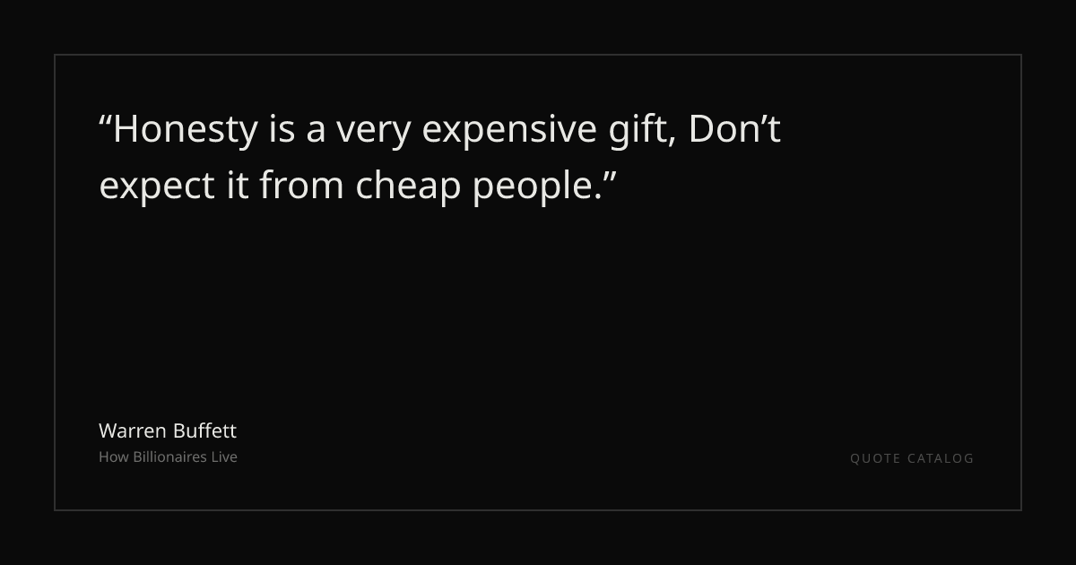 "Honesty is a very expensive gift, Don’t expect it from cheap ...